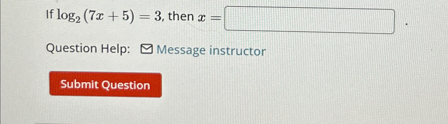 Solved If log2(7x+5)=3, ﻿then x=Question Help:Message | Chegg.com