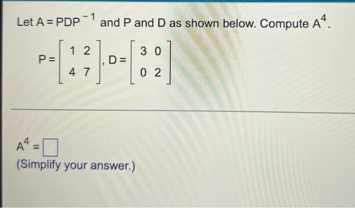 Solved Let A = PDP-1 and P and D as shown below. Compute A4. | Chegg.com