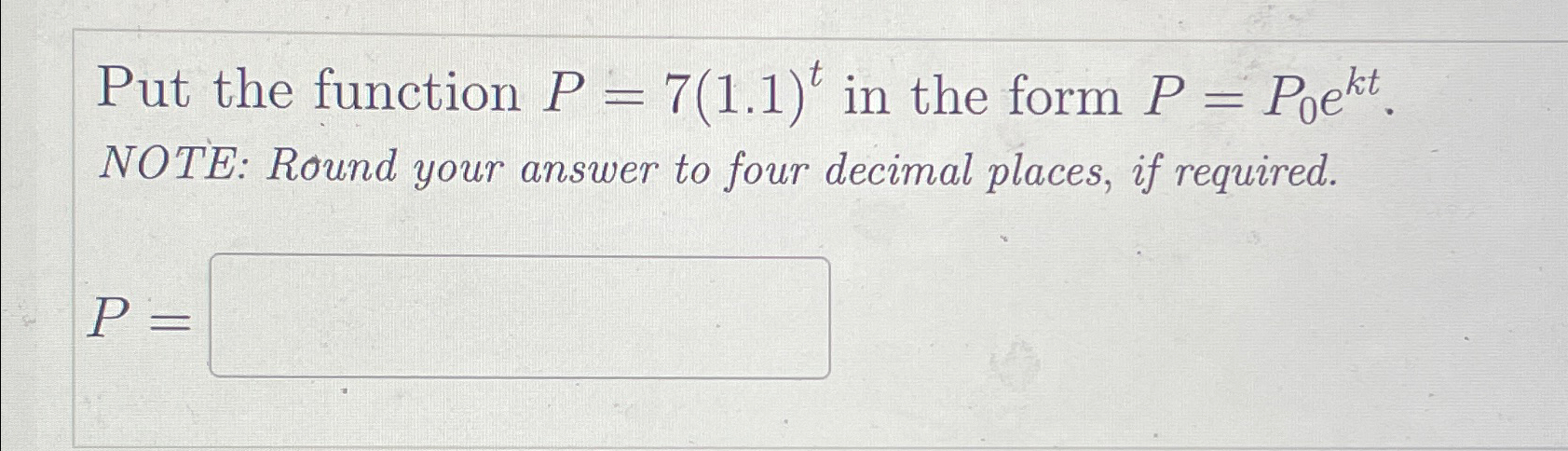Solved Put the function P=7(1.1)t ﻿in the form P=P0ekt. | Chegg.com