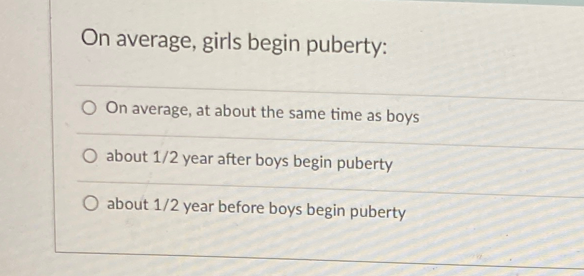 Solved On average, girls begin puberty:On average, at about | Chegg.com