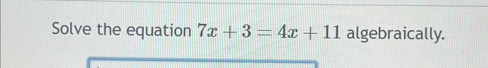 Solved Solve the equation 7x+3=4x+11 ﻿algebraically. | Chegg.com