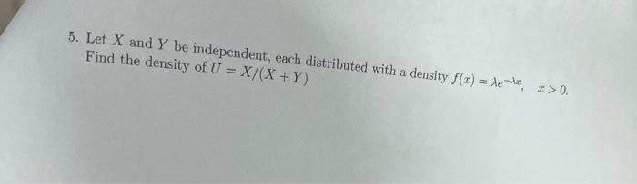 Solved 5. Let X and Y be independent, each distributed with | Chegg.com