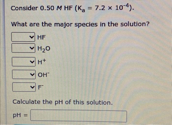 Solved Consider 0.50M HF (Ka=7.2×10−4). What are the major | Chegg.com