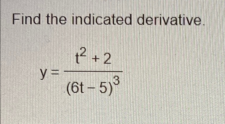 Solved Find the indicated derivative.y=t2+2(6t-5)3 | Chegg.com