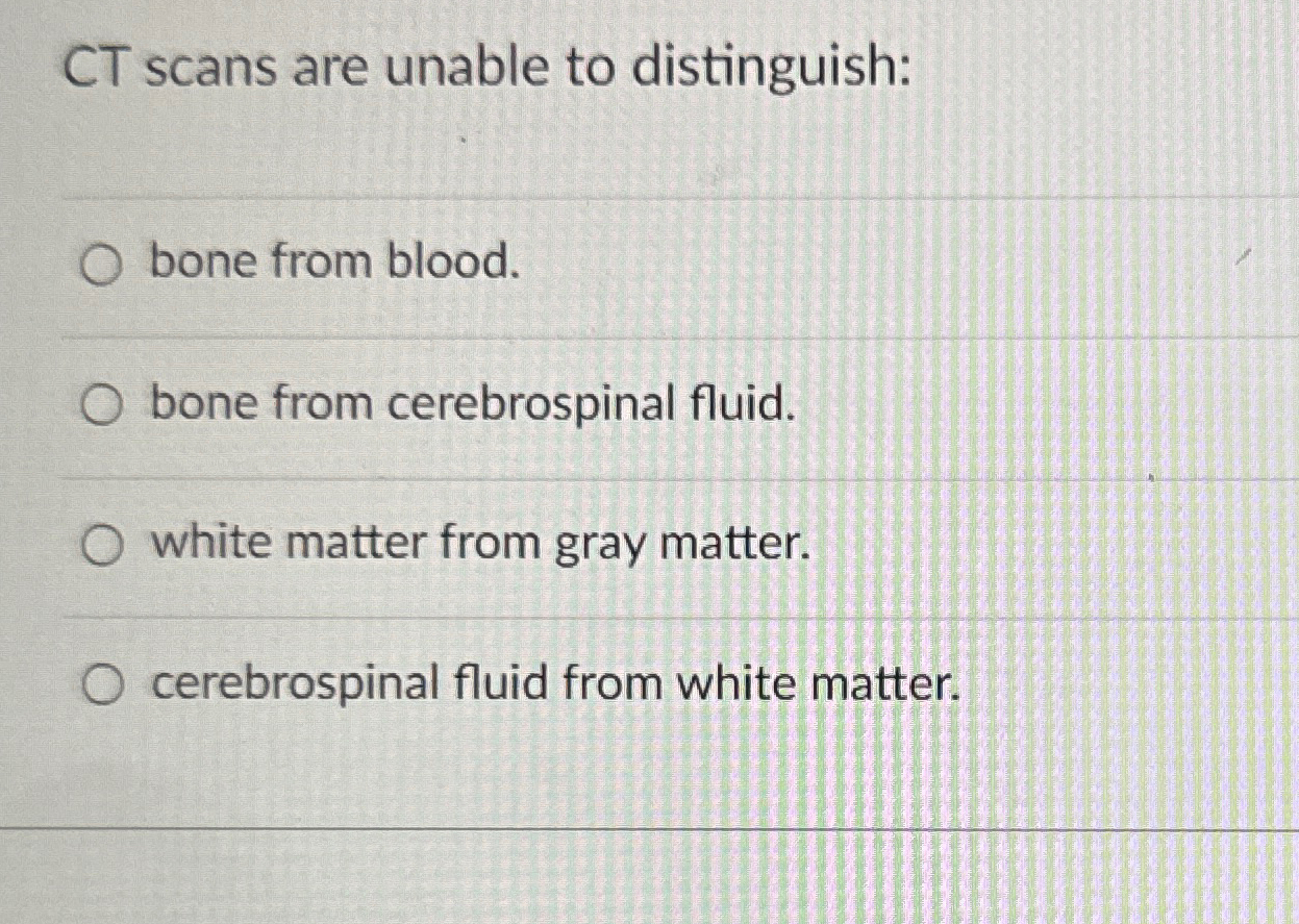 Solved CT scans are unable to distinguish:bone from | Chegg.com