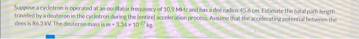 Solved Suppose a cyclotron is operated at an oscillator | Chegg.com