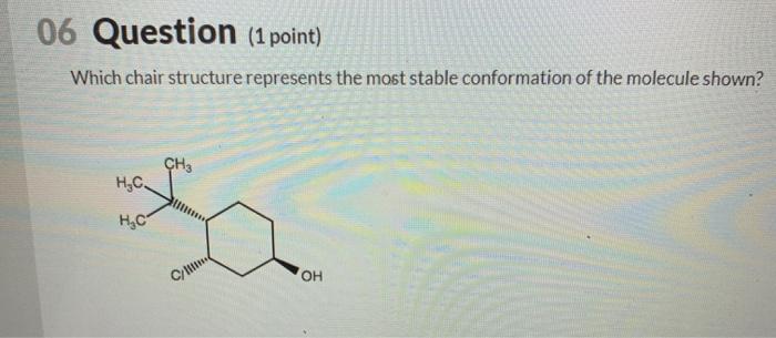 Solved 06 Question (1 point) Which chair structure | Chegg.com