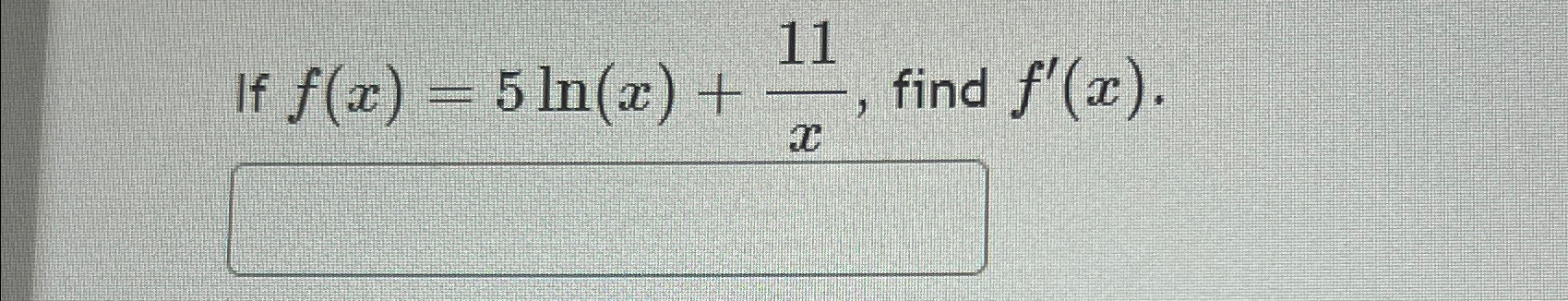 Solved If f(x)=5ln(x)+11x, ﻿find f'(x) | Chegg.com