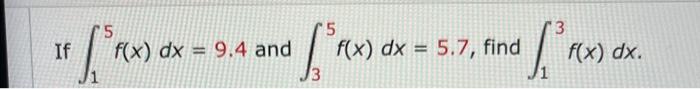 Solved If ∫15f(x)dx=9.4 and ∫35f(x)dx=5.7, find ∫13f(x)dx | Chegg.com