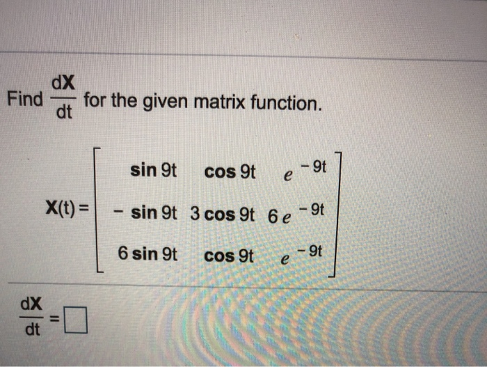 Solved dX Find dt for the given matrix function. sin 9t cos | Chegg.com