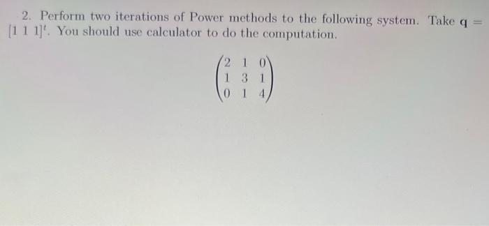 Solved 2. Perform two iterations of Power methods to the | Chegg.com