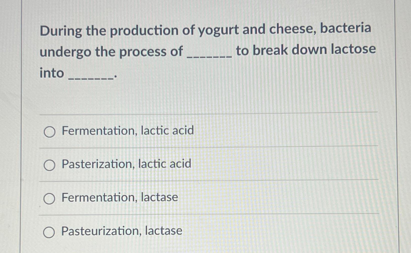 Solved During the production of yogurt and cheese, bacteria | Chegg.com