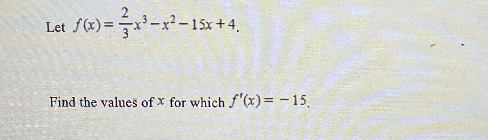 Solved Let f(x)=23x3-x2-15x+4Find the values of x ﻿for which | Chegg.com