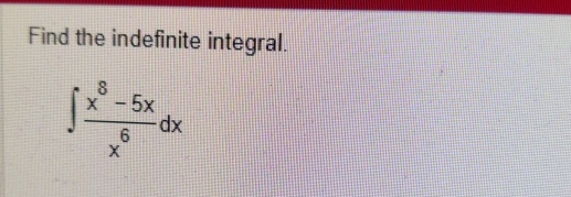 Solved Find the indefinite integral.∫﻿﻿x8-5xx6dx | Chegg.com