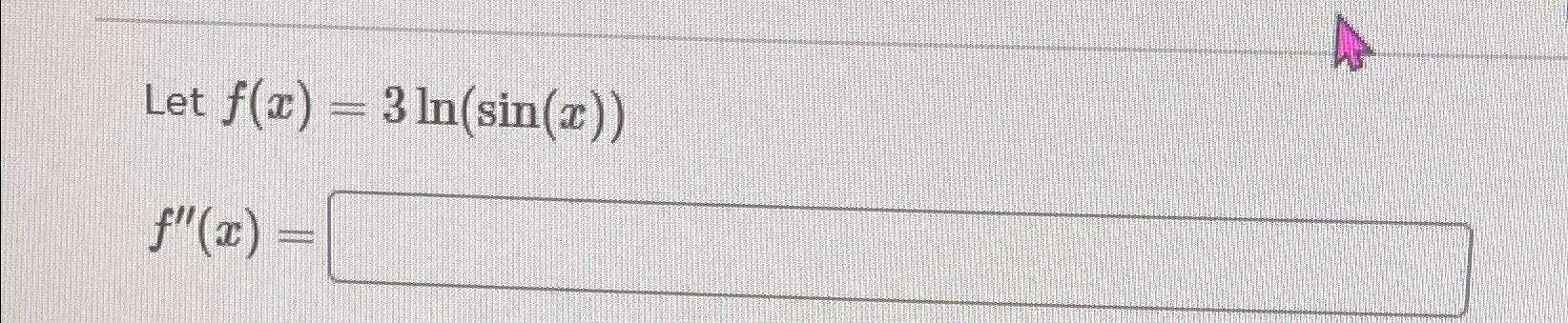 Solved Let f(x)=3ln(sin(x))f''(x)= | Chegg.com