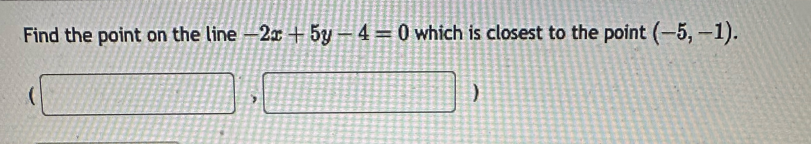 Solved Find the point on the line -2x+5y-4=0 ﻿which is | Chegg.com