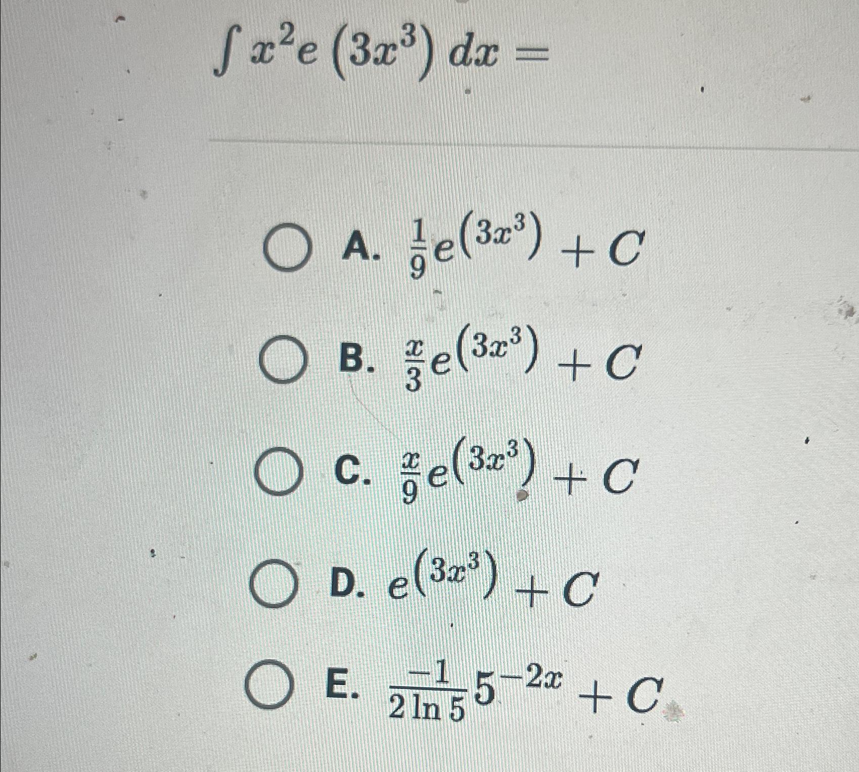 Solved ∫﻿﻿x2e(3x3)dx=A. 19e(3x3)+CB. x3e(3x3)+CC. x9e(3x3)+C | Chegg.com