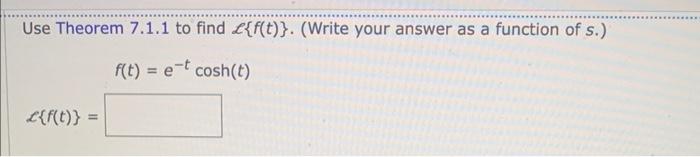 Solved Use Theorem 7.1.1 to find L{f(t)}. (Write your answer | Chegg.com