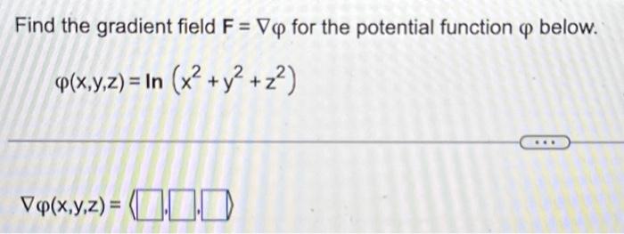 Solved Find the gradient field F=∇φ for the potential | Chegg.com