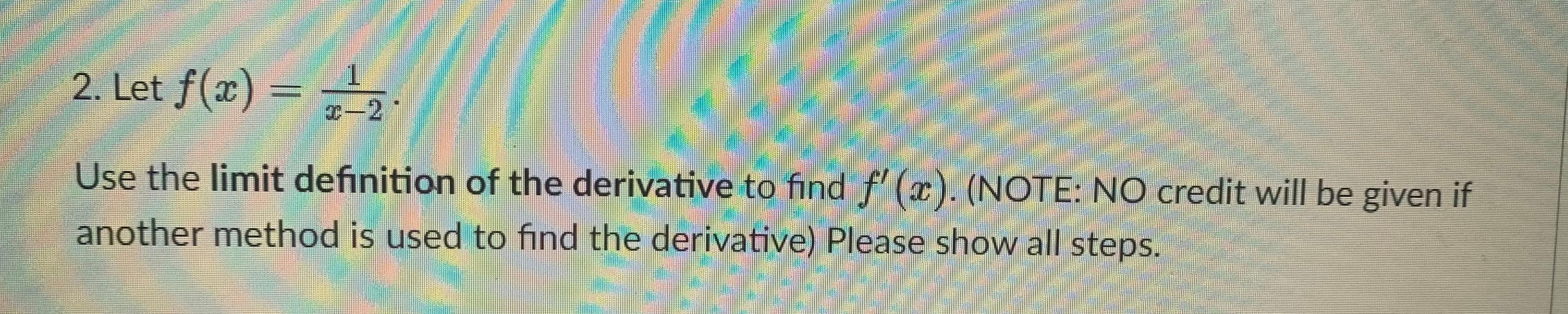 Solved Let f(x)=1x-2Use the limit definition of the | Chegg.com