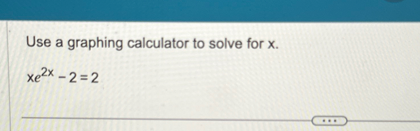 Solved Use a graphing calculator to solve for x.xe2x-2=2 | Chegg.com