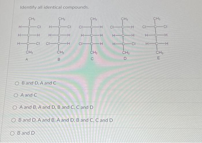 Solved Identify all identical compounds. A B C B and D,A and | Chegg.com