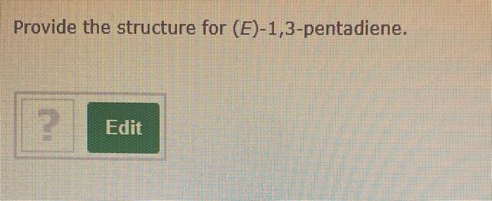 Solved Provide the structure for (E)-1,3-pentadiene. 2 Edit | Chegg.com
