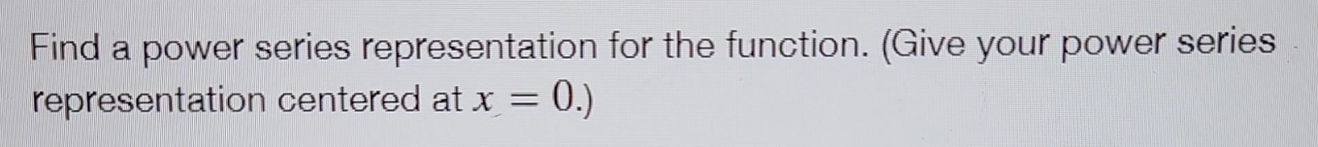 Solved Find a power series representation for the function. | Chegg.com