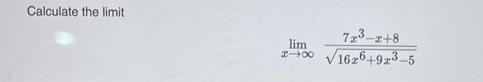 Solved Calculate the limitlimx→∞7x3-x+816x6+9x3-52 | Chegg.com