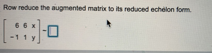 Solved Row reduce the augmented matrix to its reduced | Chegg.com