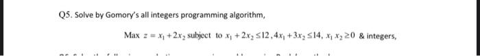 Solved Q5. Solve by Gomory's all integers programming | Chegg.com