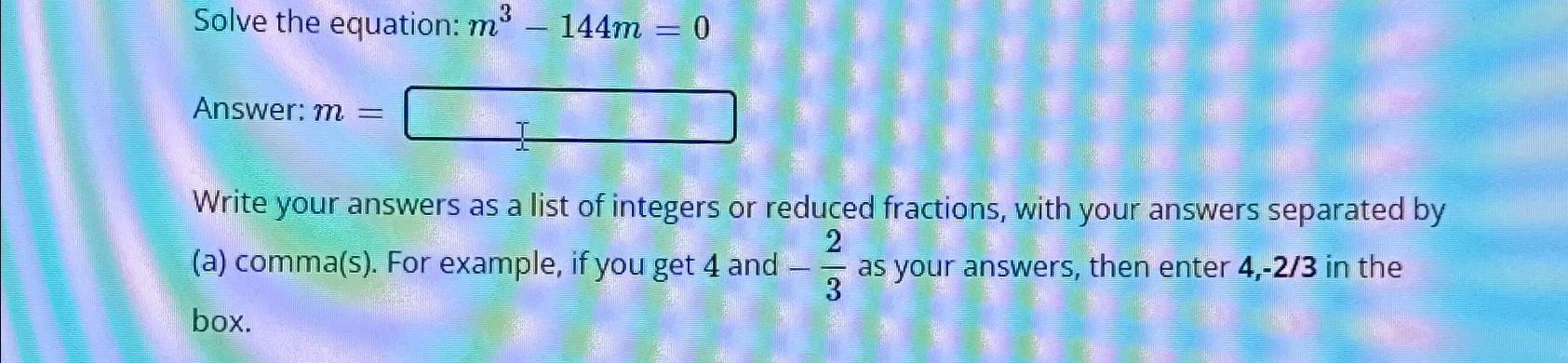 Solved Solve the equation: m3-144m=0Answer: m=Write your | Chegg.com
