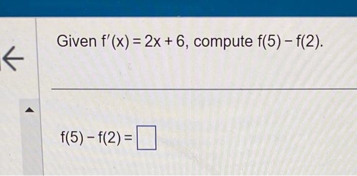 Solved Given f′(x)=2x+6, compute f(5)−f(2) f(5)−f(2)= | Chegg.com