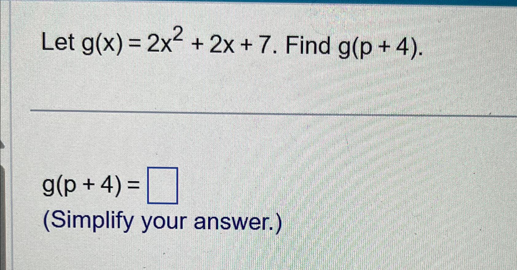 Solved Let g(x)=2x2+2x+7. ﻿Find g(p+4)g(p+4)=(Simplify your | Chegg.com