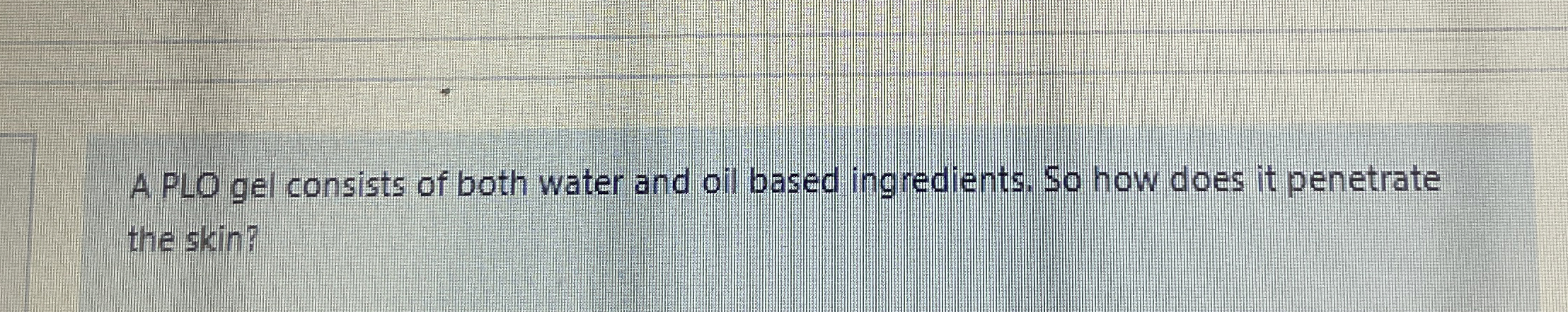 Solved A PLO gel consists of both water and oil based | Chegg.com