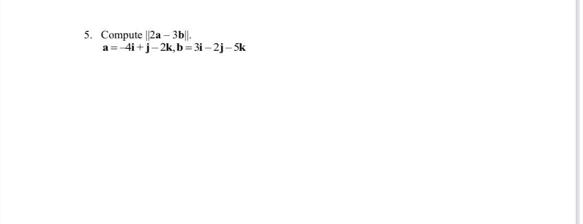 Solved Compute ||2a-3b||.a=-4i+j-2k,b=3i-2j-5k | Chegg.com