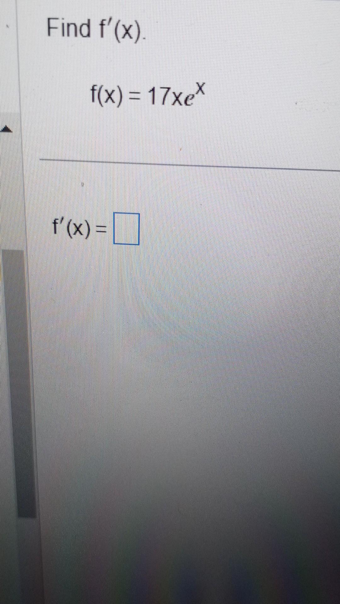 Solved f(x)=6x+17x−8 f′(x)=Find f′(x) f(x)=17xex f′(x)=Find | Chegg.com