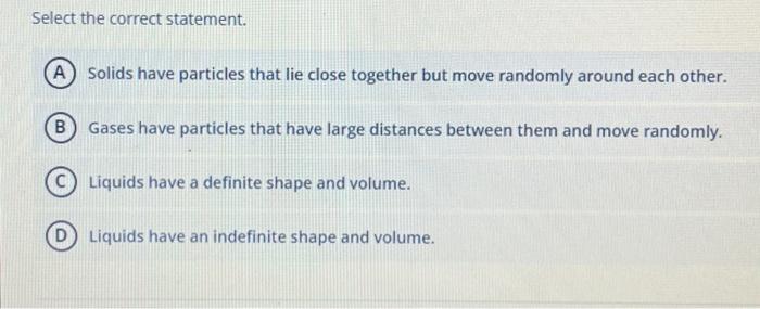 Solved Select the correct statement. Solids have particles | Chegg.com