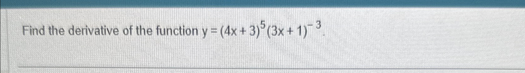 Solved Find the derivative of the function y=(4x+3)5(3x+1)-3 | Chegg.com