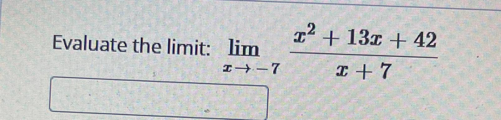 Solved Evaluate the limit: limx→-7x2+13x+42x+7 | Chegg.com
