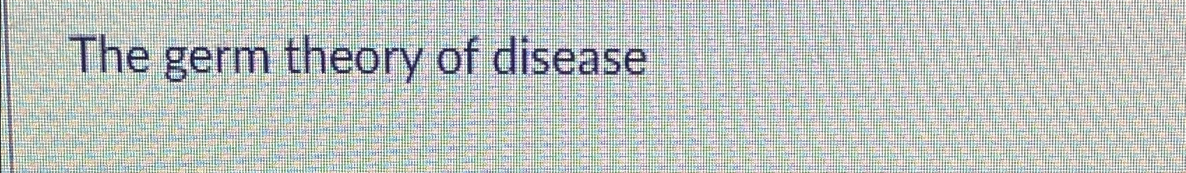 Solved The germ theory of disease | Chegg.com