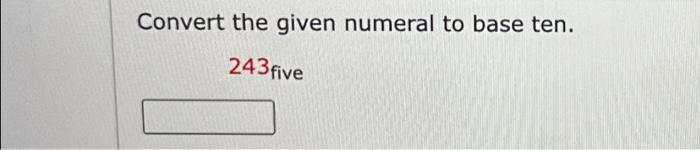 Solved Convert the given numeral to base ten. 243 five | Chegg.com