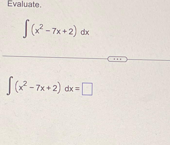 Solved Evaluate.∫﻿﻿(x2-7x+2)dx∫﻿﻿(x2-7x+2)dx= | Chegg.com