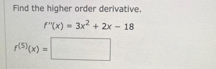 Solved Find the higher order derivative. f′′(x)=3x2+2x−18 | Chegg.com