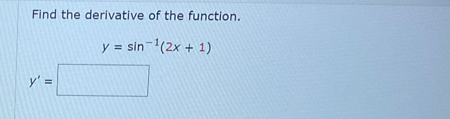 Solved Find the derivative of the function.y=sin-1(2x+1)y'= | Chegg.com