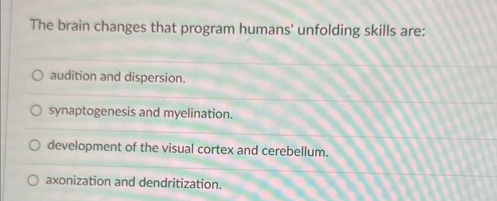Solved The brain changes that program humans' unfolding | Chegg.com