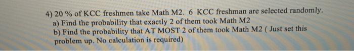 Solved 4) 20 % of KCC freshmen take Math M2. 6 KCC freshman | Chegg.com