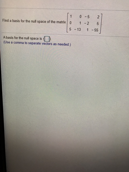 Solved 1 0 - 5 2 Find a basis for the null space of the | Chegg.com