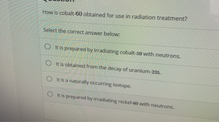 Solved How is cobalt-60 obtained for use in radiation | Chegg.com