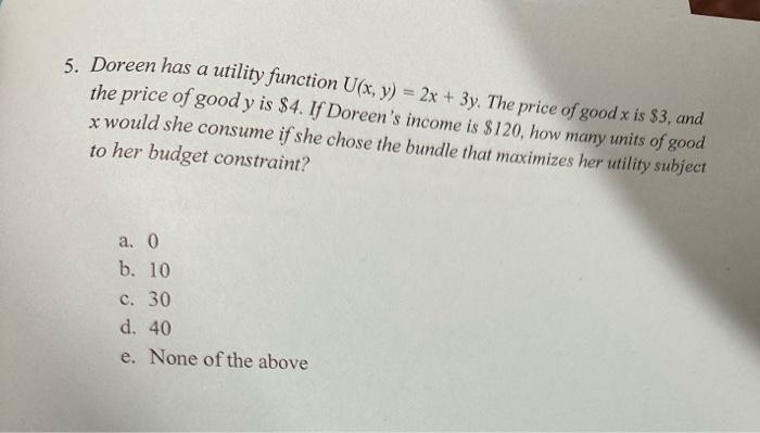Solved 5. Doreen has a utility function U(x,y)=2x+3y. The | Chegg.com